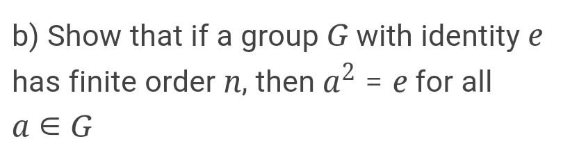 Solved b) Show that if a group G with identity e has finite | Chegg.com