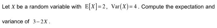 Solved Let X be a random variable with E[X]=2, Var(X)=4. | Chegg.com