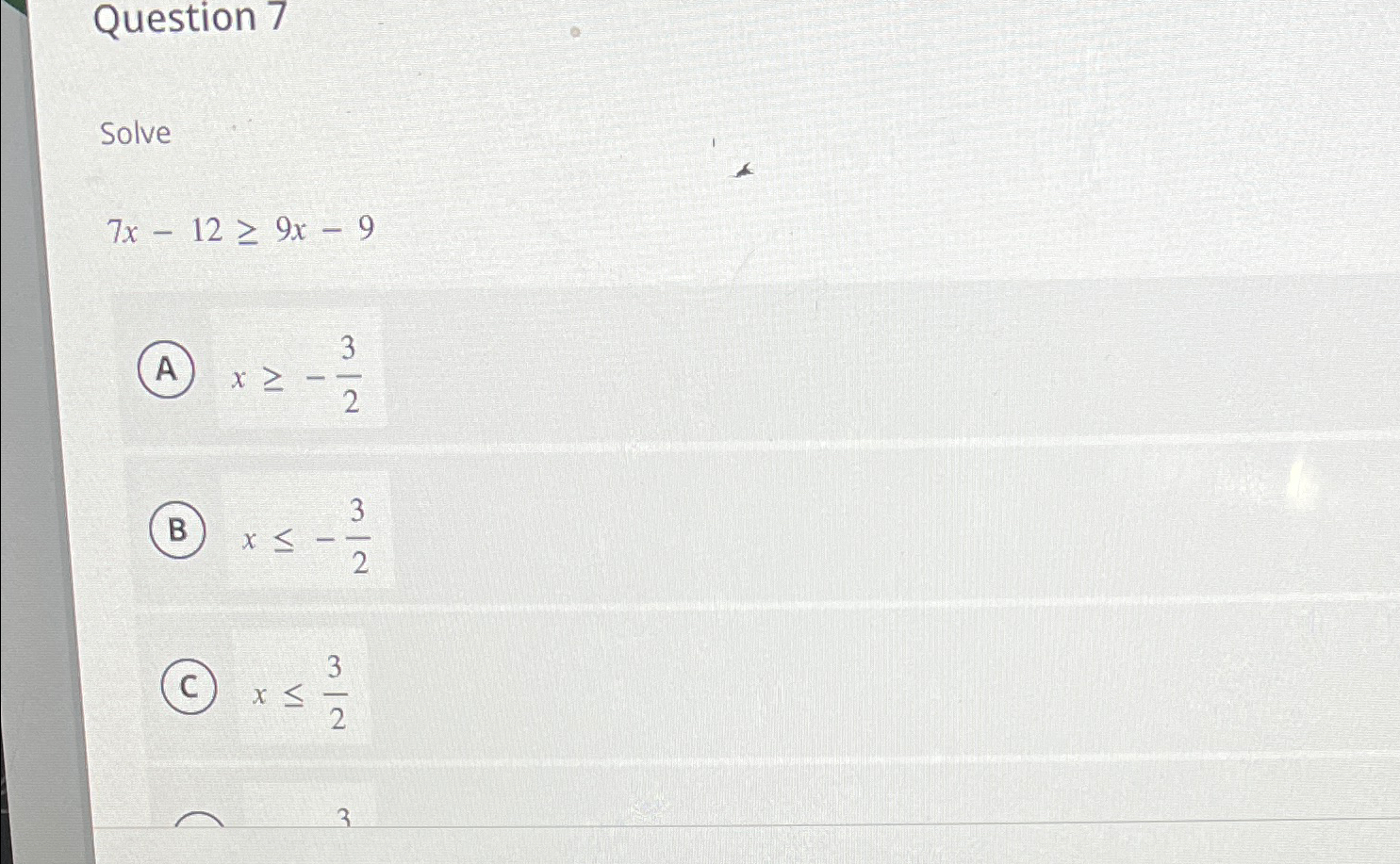 Solved Question 7Solve7x-12≥9x-9x≥-32x≤-32x≤32 | Chegg.com