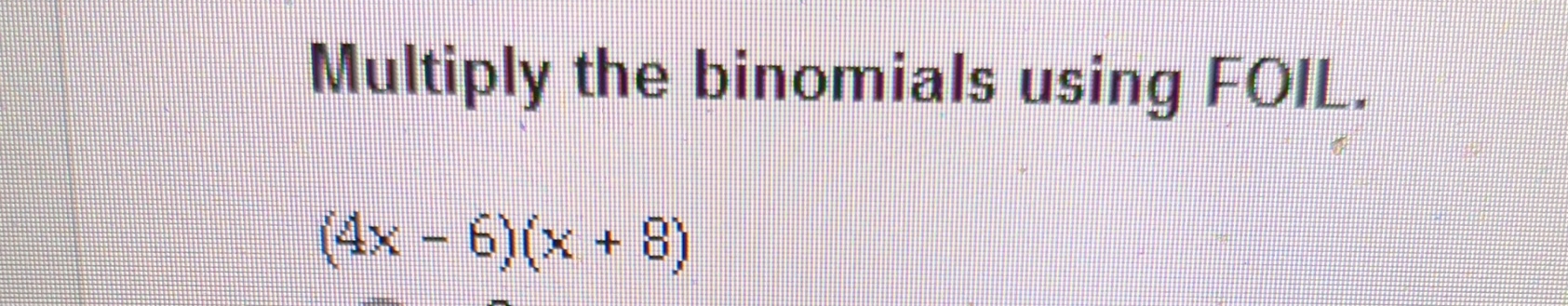 Solved Multiply the binomials using FOIL.(4x-6)(x+8) | Chegg.com