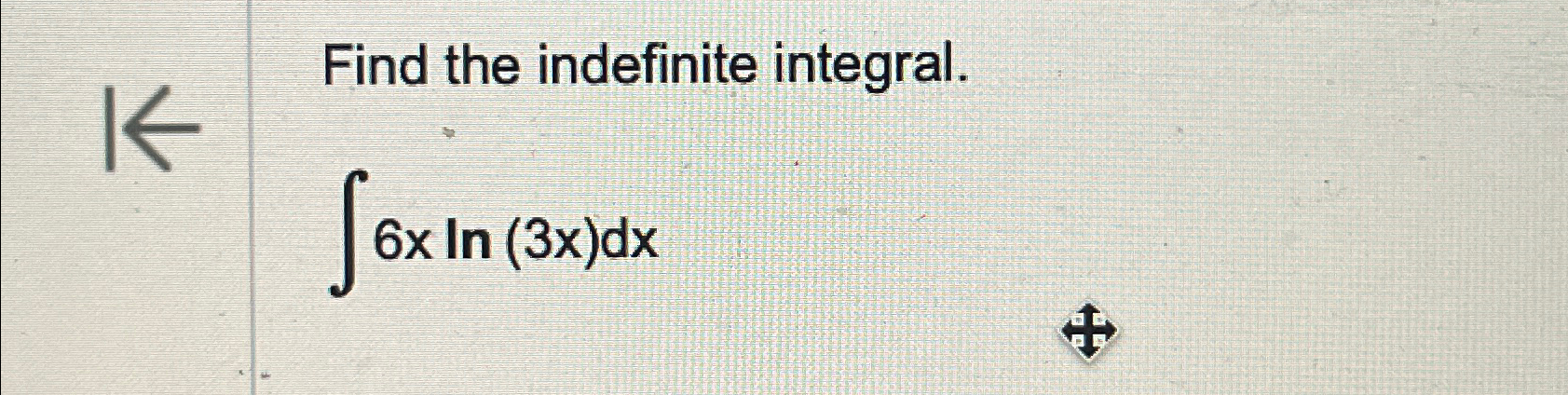 Solved Find the indefinite integral.∫﻿﻿6xln(3x)dx | Chegg.com