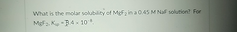 Solved What is the molar solubility of MgF2 ﻿in a 0.45MNaF | Chegg.com