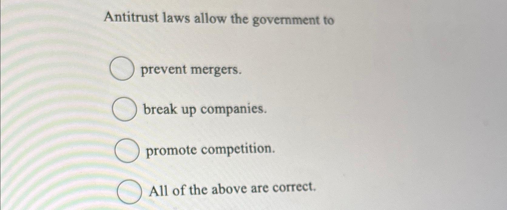 Solved Antitrust laws allow the government toprevent | Chegg.com