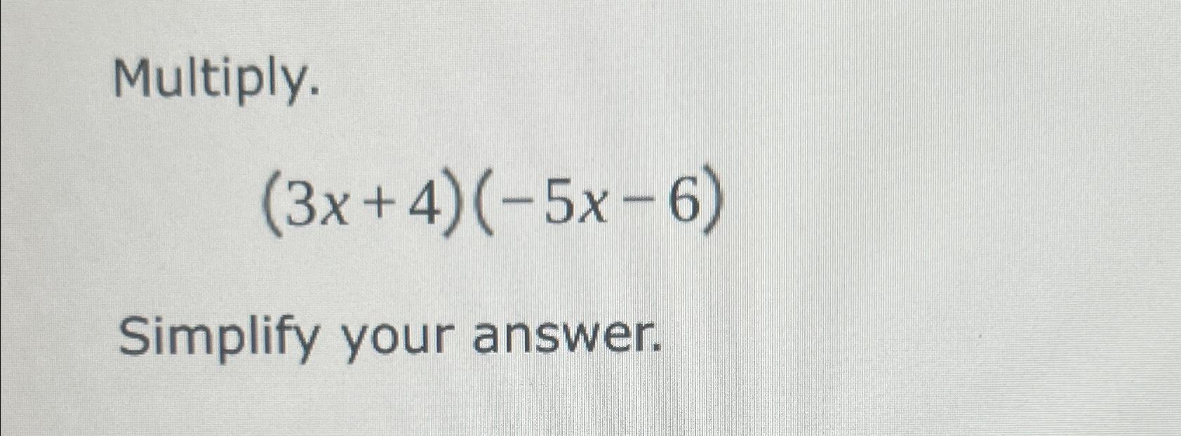 Solved Multiply.(3x+4)(-5x-6)Simplify your answer. | Chegg.com