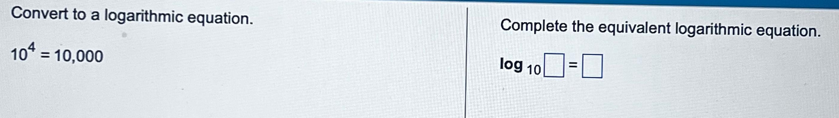 Solved Convert to a logarithmic equation.104=10,000Complete | Chegg.com