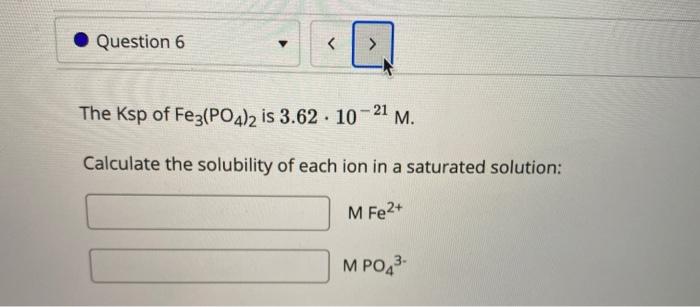 Solved Question 6 The Ksp of Fe3(PO4)2 is 3.62 · 10 | Chegg.com