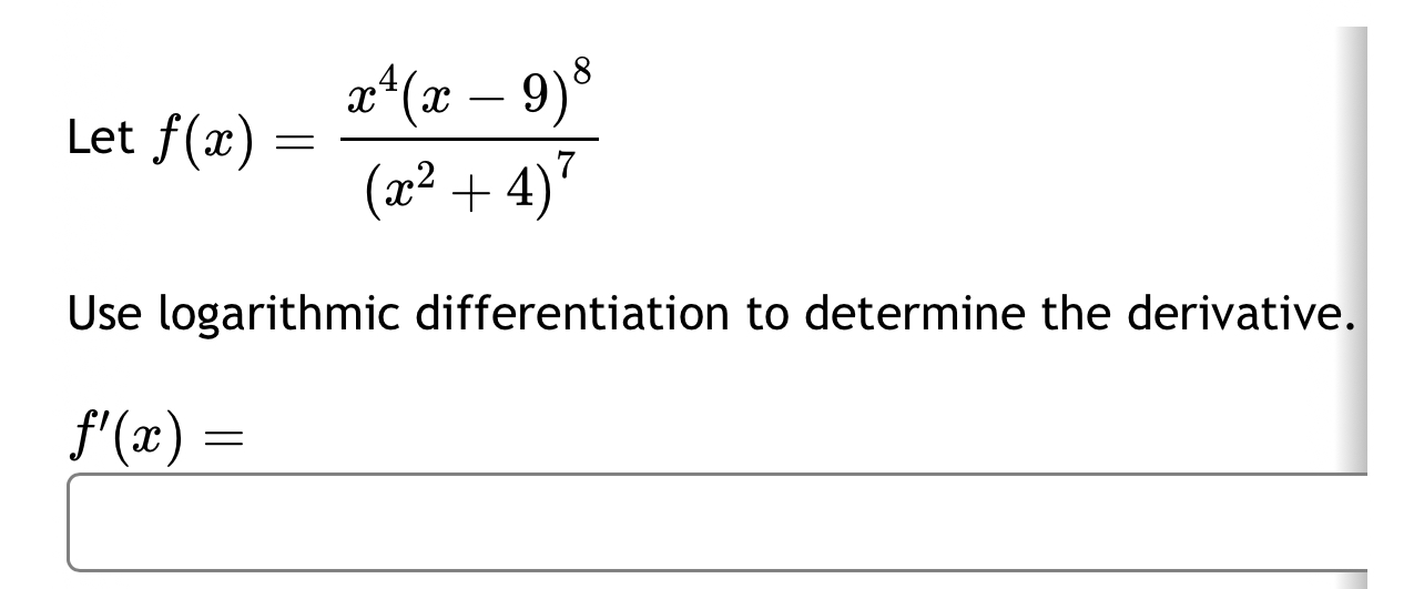 Solved Let f(x)=x4(x-9)8(x2+4)7Use logarithmic | Chegg.com