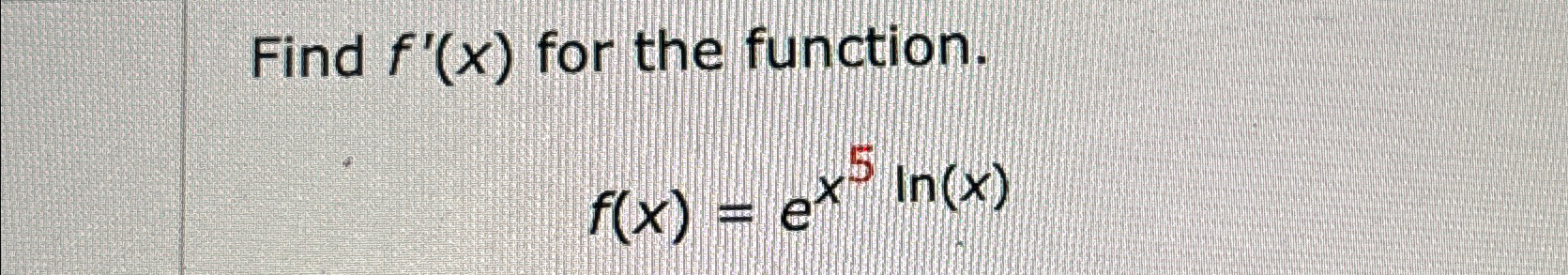 Solved Find f'(x) ﻿for the function.f(x)=ex5ln(x) | Chegg.com