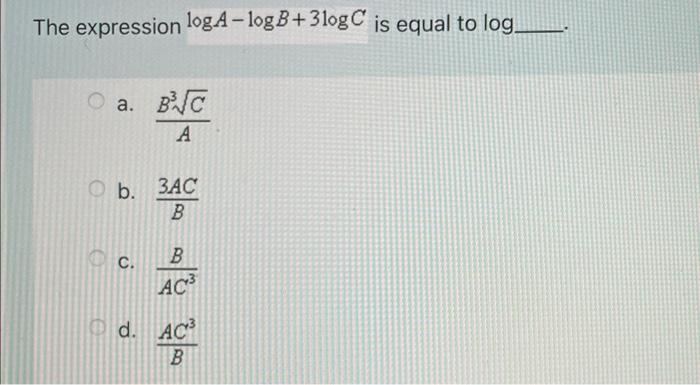 Solved The expression logA−logB+3logC is equal to log a. | Chegg.com