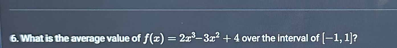 Solved What is the average value of f(x)=2x3-3x2+4 ﻿over the | Chegg.com