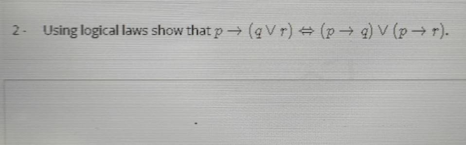 Solved 2- Using logical laws show that p > (qVr) = (p = 9) V | Chegg.com