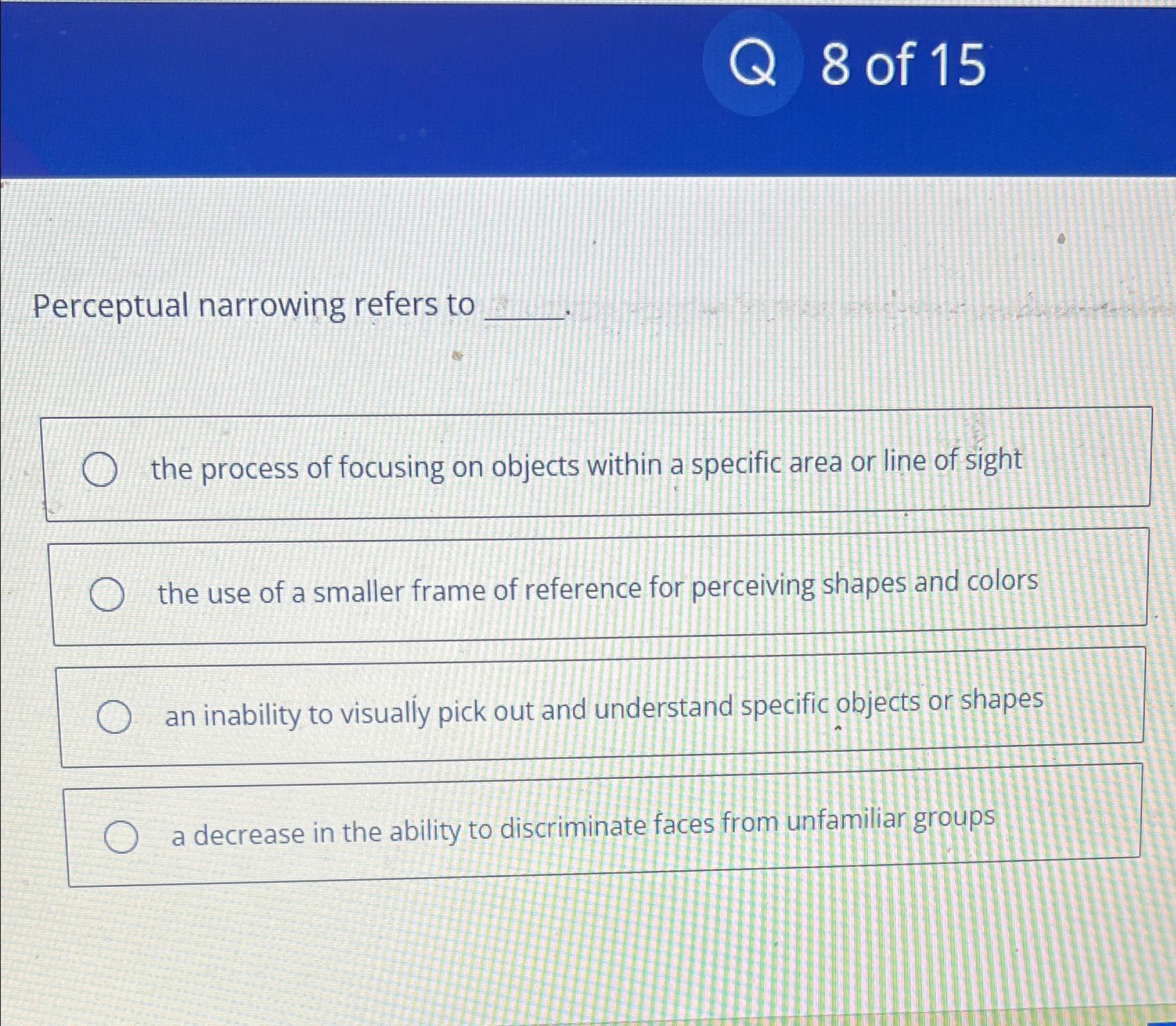 Solved 8 ﻿of 15Perceptual narrowing refers tothe process of | Chegg.com