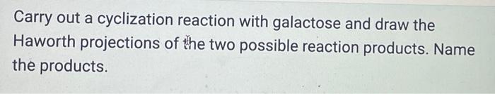 Solved Carry out a cyclization reaction with galactose and | Chegg.com