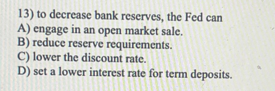 Solved to decrease bank reserves, the Fed canA) ﻿engage in | Chegg.com
