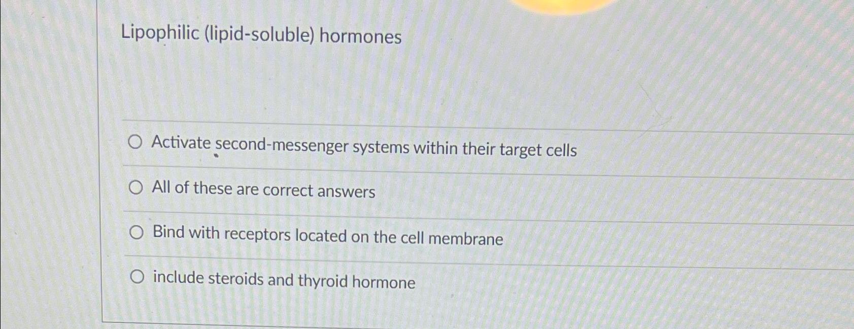 Solved Lipophilic (lipid-soluble) ﻿hormonesActivate | Chegg.com