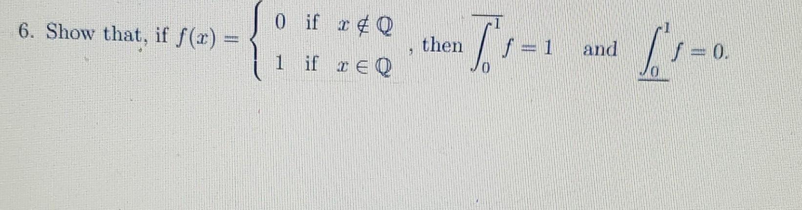 Solved 6. Show that, if f(x)={01 if x∈/Q if x∈Q, then ∫01f=1 | Chegg.com