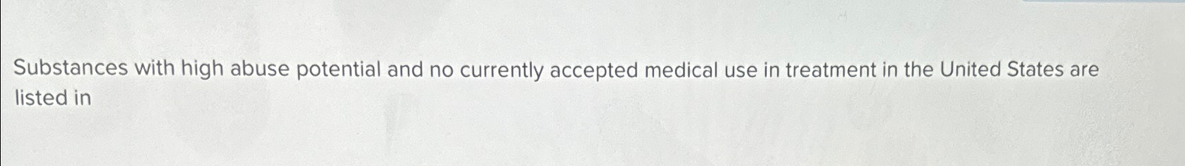 Solved Substances with high abuse potential and no currently | Chegg.com