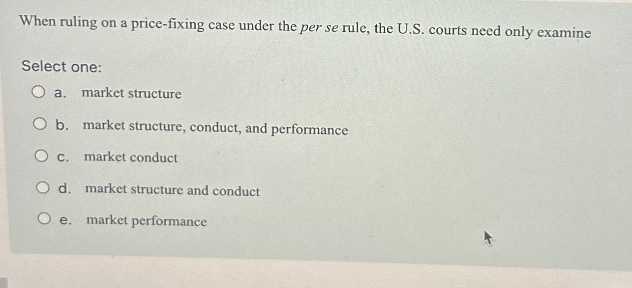Solved When ruling on a price-fixing case under the per se | Chegg.com