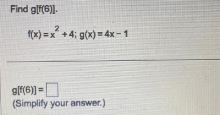 Solved Find g[f(6)]. f(x)=x2+4;g(x)=4x−1 9[f(6)]= (Simplify | Chegg.com