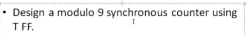 Solved Design a modulo 9 synchronous counter using TFF. I | Chegg.com