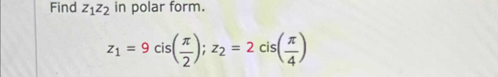Solved Find z1z2 ﻿in polar form.z1=9cis(π2);z2=2cis(π4) | Chegg.com