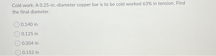 Solved Cold work: A 0.25-in.-diameter copper bar is to be | Chegg.com