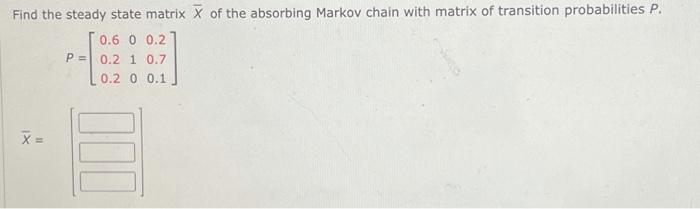 Solved Find the steady state matrix xˉ of the absorbing | Chegg.com