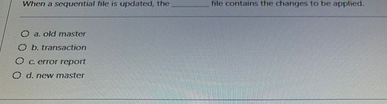 Solved When a sequential file is updated, the q, ﻿file | Chegg.com