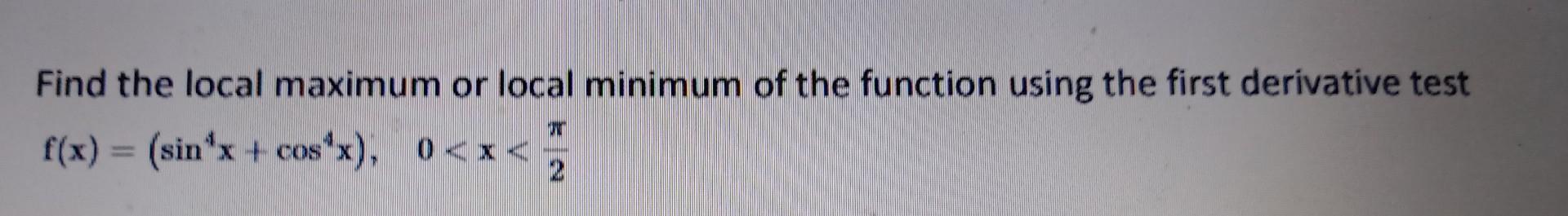 Solved Find the local maximum or local minimum of the | Chegg.com