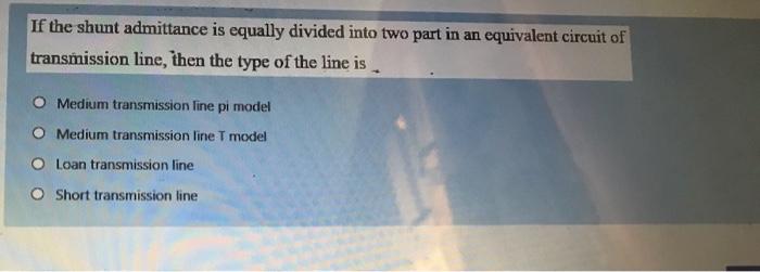 Solved If the shunt admittance is equally divided into two | Chegg.com