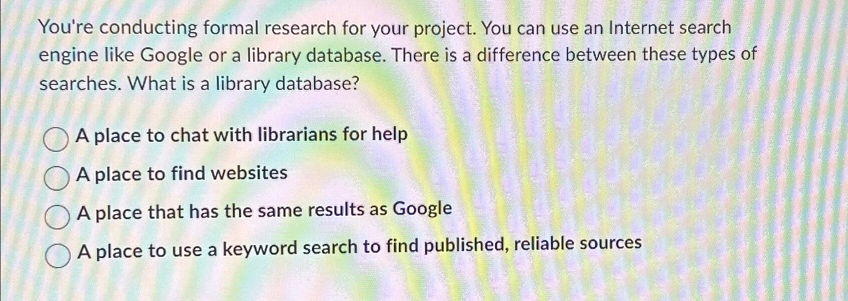 Solved You're conducting formal research for your project. | Chegg.com