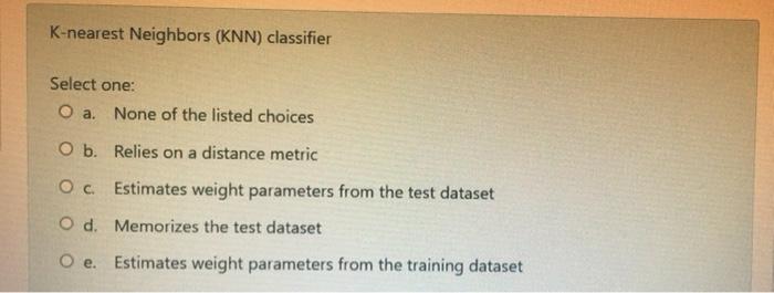 Solved K-nearest Neighbors (KNN) classifier Select one: O a. | Chegg.com