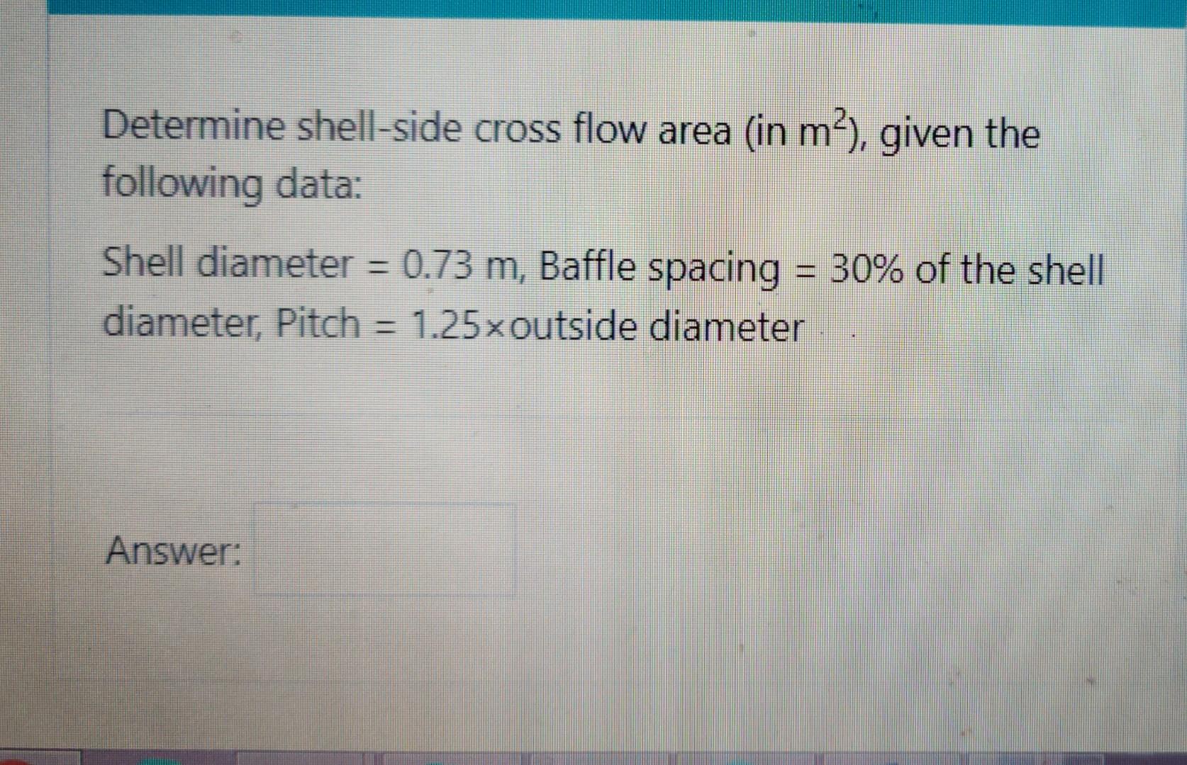 Solved Determine shell-side cross flow area (in m2 ), given | Chegg.com