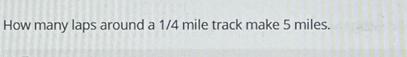 Solved How many laps around a 14 ﻿mile track make 5 ﻿miles. | Chegg.com