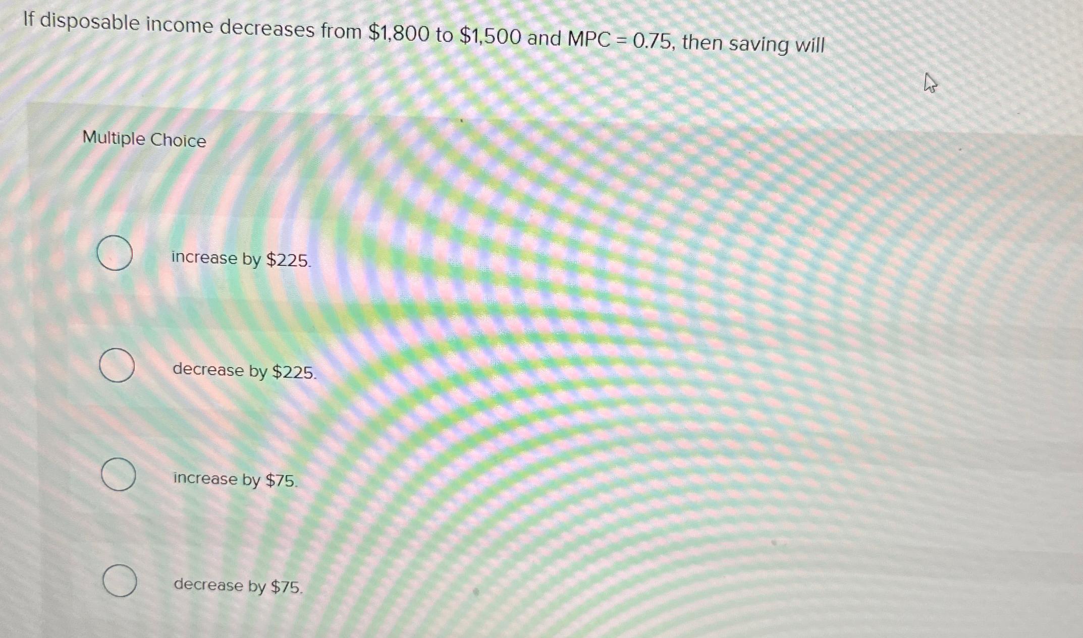 Solved If disposable income decreases from $1,800 ﻿to $1,500 | Chegg.com