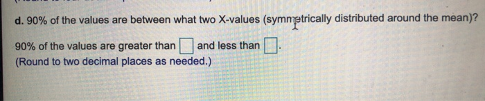Solved d. 90% of the values are between what two X-values | Chegg.com
