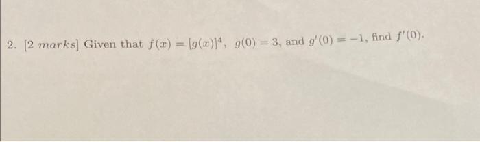 Solved 2. [2 marks] Given that f(x)=[g(x)]4,g(0)=3, and | Chegg.com