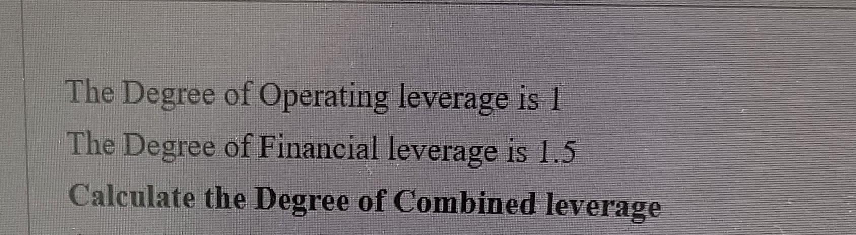 Solved The Degree of Operating leverage is 1 The Degree of | Chegg.com