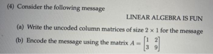 Solved 4) Consider the following message LINEAR ALGEBRA IS | Chegg.com