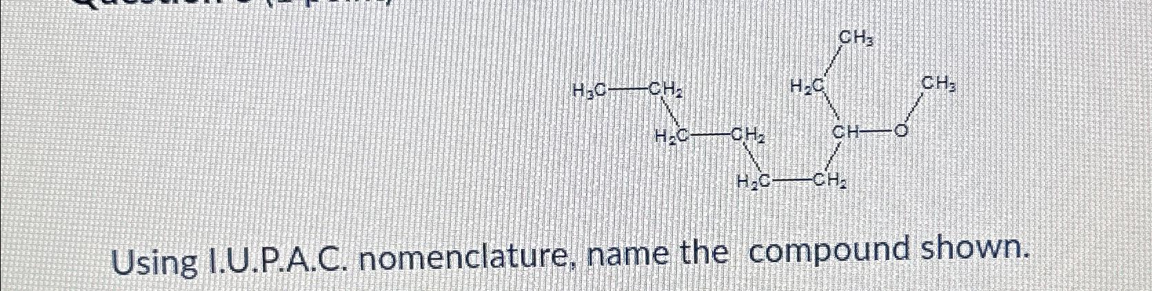 Solved Using I.U.P.A.C. ﻿nomenclature, name the compound | Chegg.com