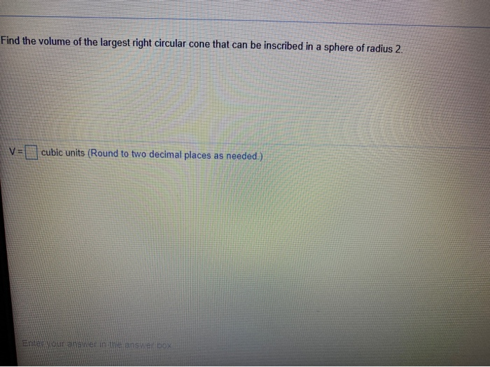 Solved Find the volume of the largest right circular cone | Chegg.com