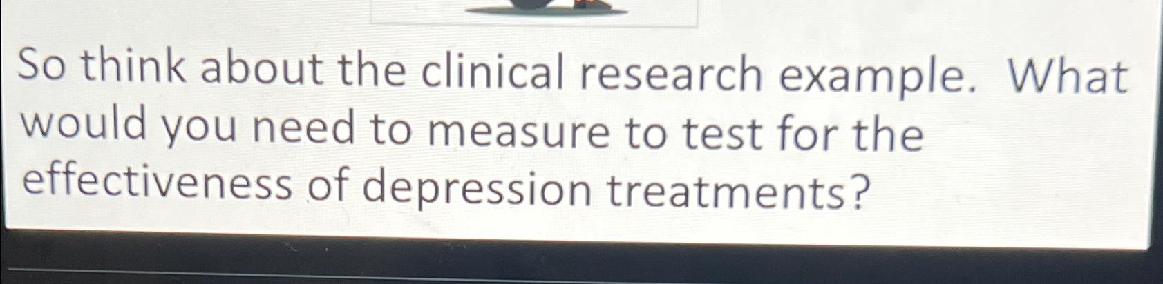 Solved So think about the clinical research example. What | Chegg.com