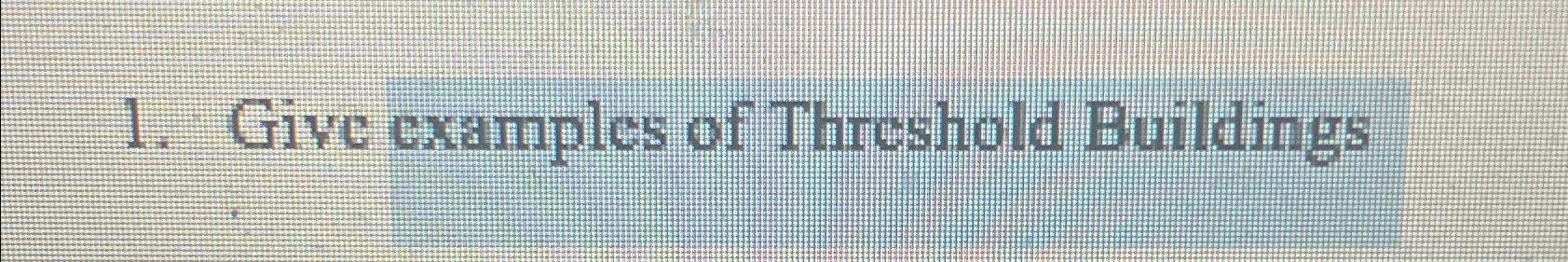 Solved Give examples of Threshold Buildings | Chegg.com