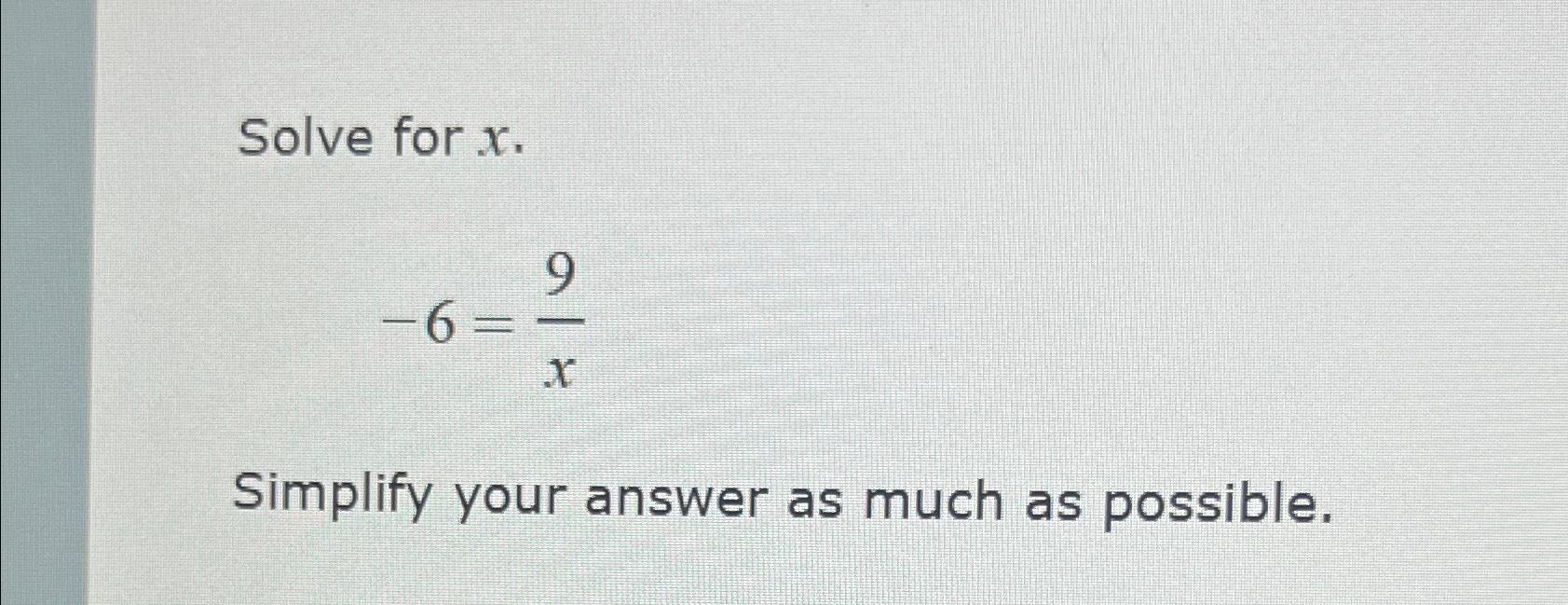 Solved Solve for x.-6=9xSimplify your answer as much as | Chegg.com