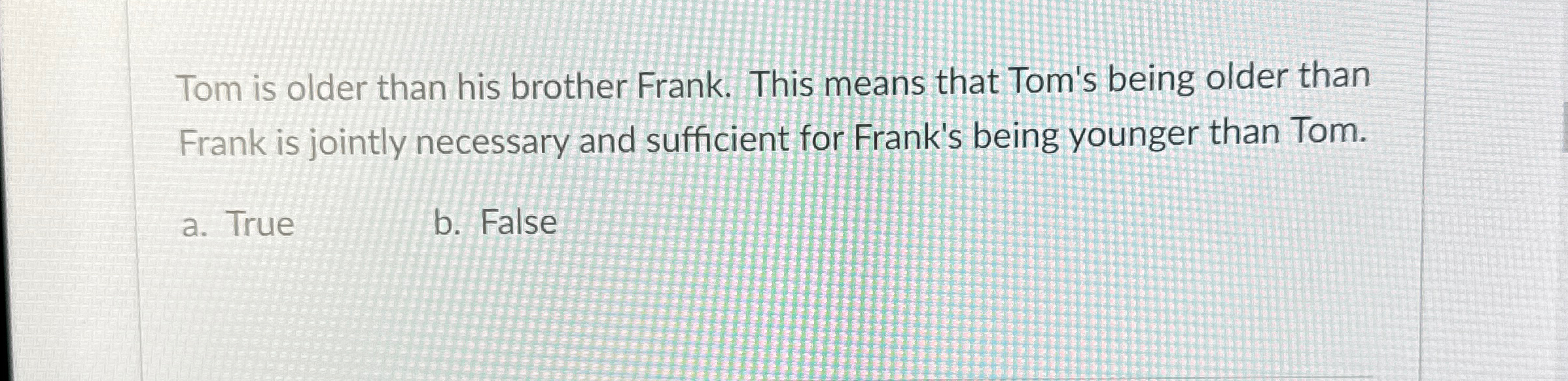 Solved Tom is older than his brother Frank. This means that | Chegg.com