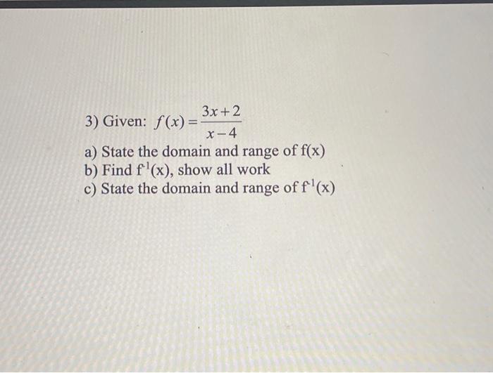 Solved 3) Given: f(x)=x−43x+2 a) State the domain and range | Chegg.com