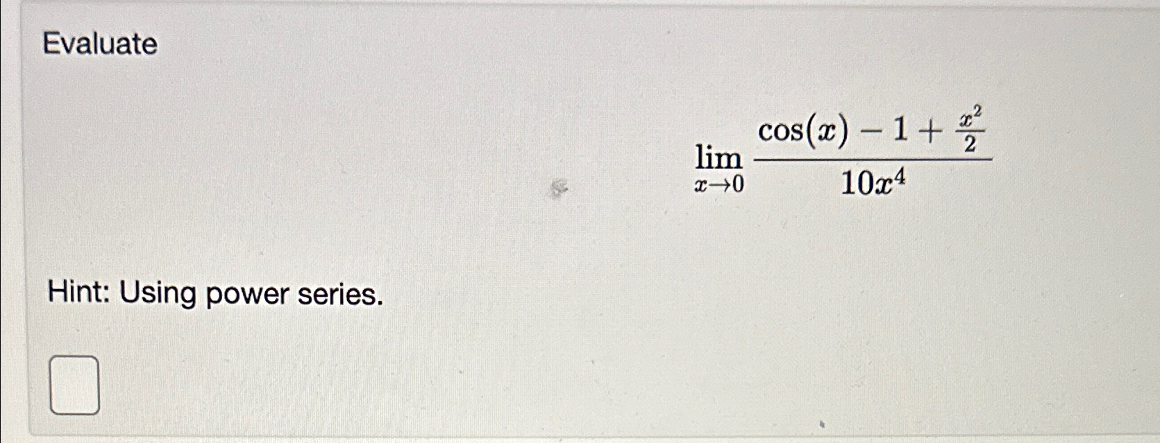 Solved Evaluatelimx→0cos(x)-1+x2210x4Hint: Using power | Chegg.com