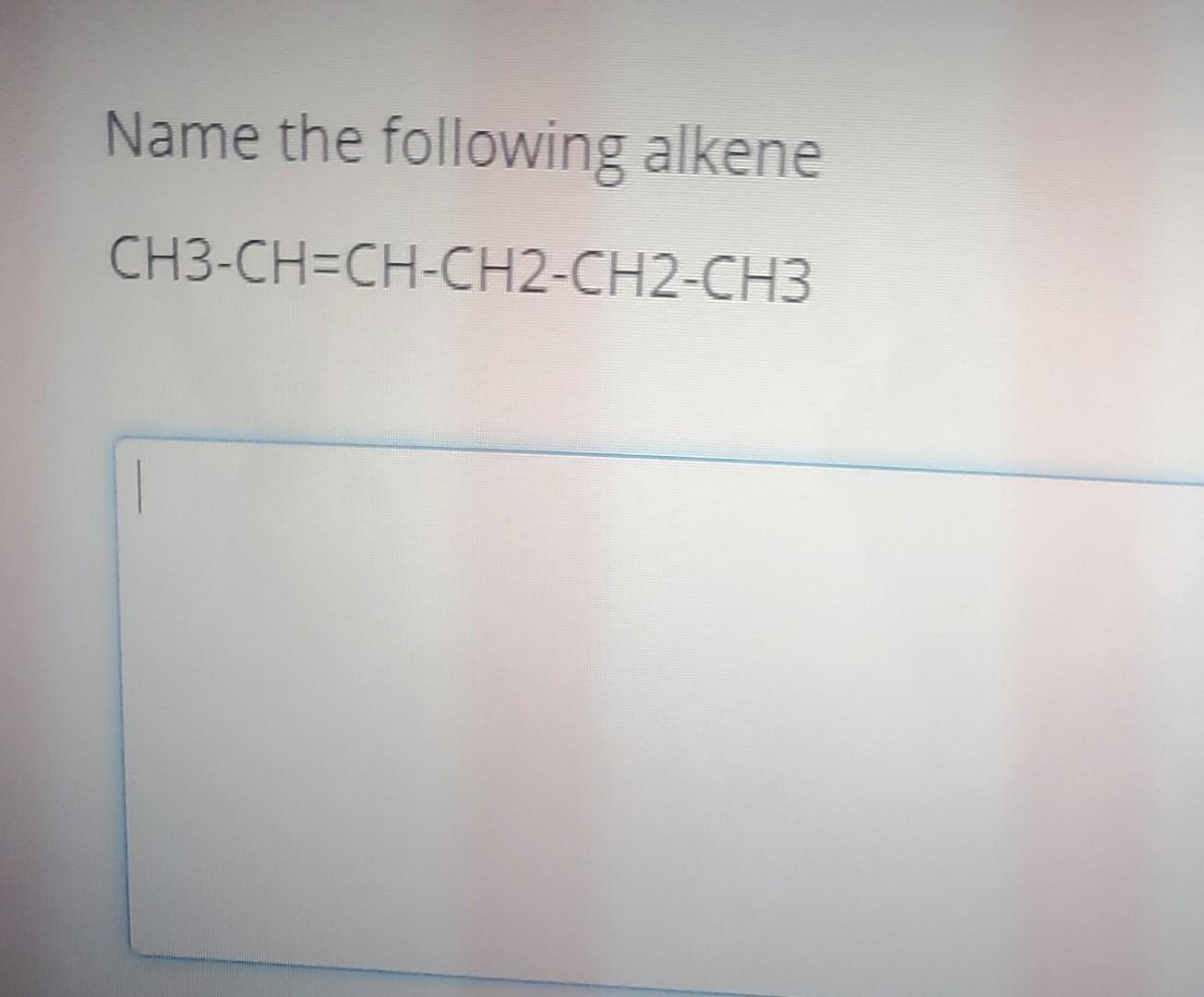 Solved Name the following alkene CH3-CH=CH-CH2-CH2-CH3 | Chegg.com