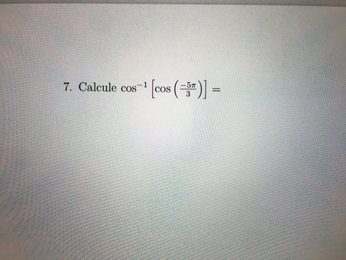 Solved 7. Calcule cos 1 [cos ( -57)] = | Chegg.com