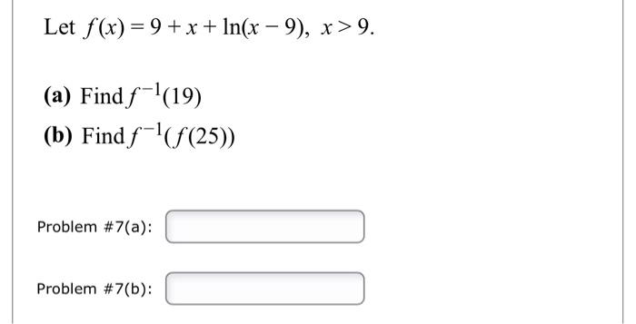 Solved Let f(x)=9+x+ln(x−9),x>9. (a) Find f−1(19) (b) Find | Chegg.com Solved Let f(x)=9+x+ln(x−9),x>9. (a) Find f−1(19) (b) Find | Chegg.com